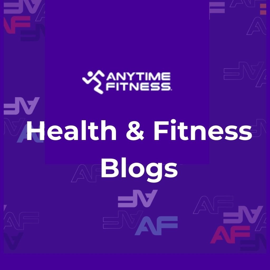 Health & Fitness Blogs by Anytime Fitness - Anytime Fitness