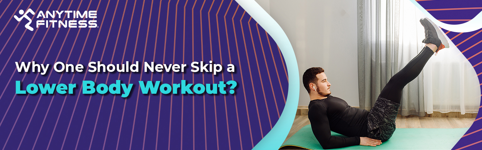 Why-One-Should-Never-Skip-a-Lower-Body-Workout - Anytime Fitness